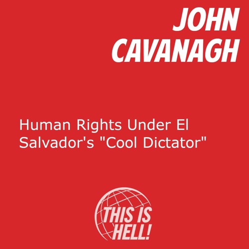 Stream Human Rights Under El Salvador's "Cool Dictator" / John Cavanagh by This Is Hell ...
