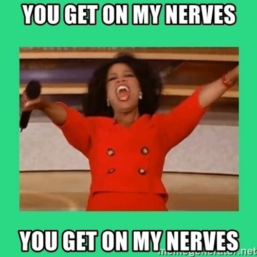 Getting On My Nerves Meme