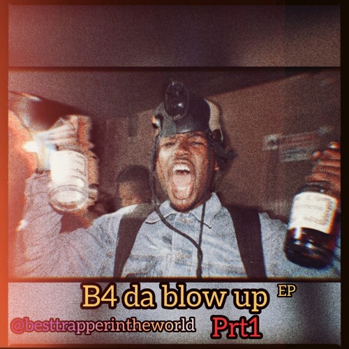 Stream Besttrapperintheworld Listen To B4 Da Blow Up Ep Prt1