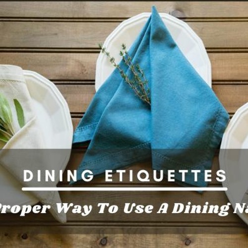 Stream Dining Etiquettes: The Proper Way To Use A Dining Napkin by ...