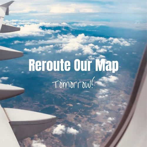 Stream Reroute Our Map by Tomorrow! | Listen online for free on SoundCloud