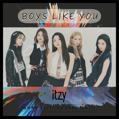 Stream ITZY (있지) - 「Boys Like You」 Rock version/락버전 by ohmykeurie | Listen online for free on ...
