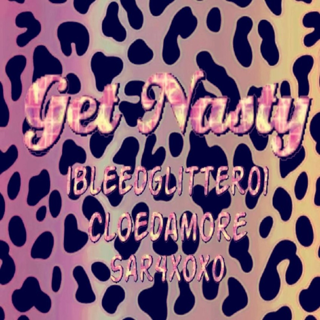 Stream ibleedglitter01 - Get Nasty (feat. Cloe Damore & Sar4 Xox0) by 𓇼 ...