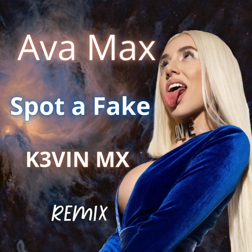 Stream Ava Max - Spot a Fake (K3VIN MX Remix) by K3VIN MX | Listen ... Stream Ava Max - Spot a Fake (K3VIN MX Remix) by K3VIN MX | Listen ...