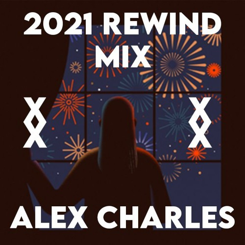 Stream 2021 Rewind Mix - Alex Charles by Alex Charles | Listen online ...