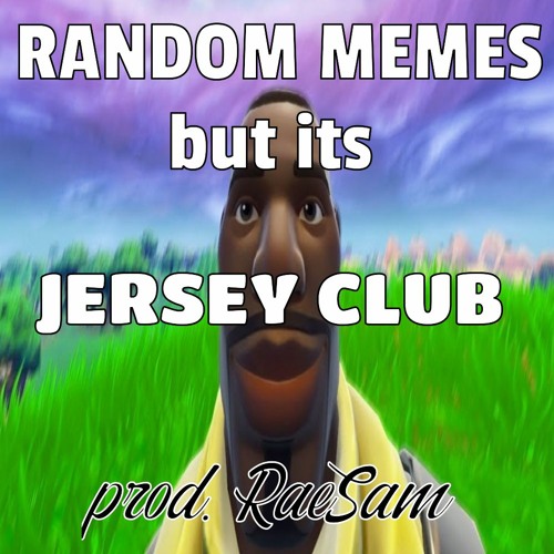 Stream RANDOM MEMES but its JERSEY CLUB (prod. RaeSam) by RaeSam ...