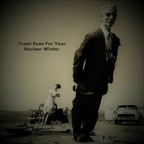 Stream Fresh Eyes For Your Nuclear Winter by Ghola Hayt | Listen online ...
