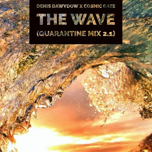 Stream Denis Dawydow X Cosmic Gate - The Wave (Quarantine 2.1 Mix) by ...
