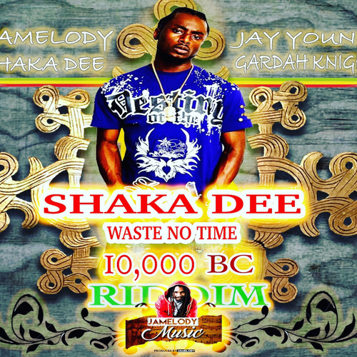 Stream SHAKA DEE - (waste no time) - 10,000 BC RIDDIM by Jamelody ...