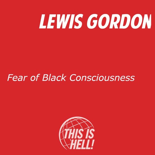 Stream Fear of Black Consciousness / Lewis Gordon by This Is Hell! | Listen online for free on ...