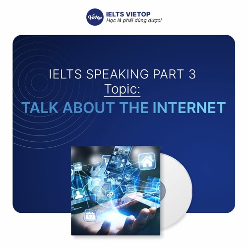 Stream Bài mẫu chủ đề: Talk about the Internet IELTS Speaking part 3 by ...