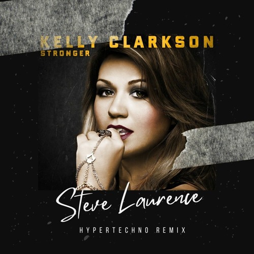 Stream Kelly Clarkson - Stronger (Steve Laurence HYPERTECHNO Remix) by ...