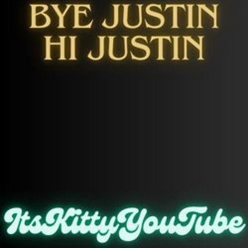 Stream The Bye Justin, Hi Justin Song by ItsKittyYouTube | Listen ...
