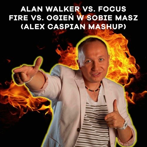 Stream Alan Walker Vs. Focus - Fire Vs. Ogień W Sobie Masz (Alex ...