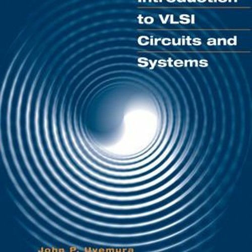 Stream Introduction To Vlsi Circuits And Systems By Uyemura John P Uyemura John P Hardco