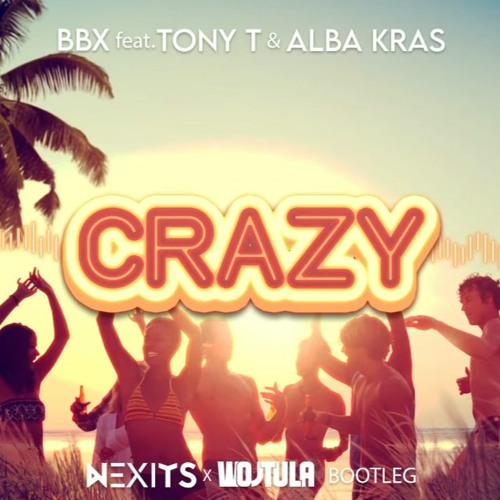 Stream BBX feat. Tony T & Alba Kras - Crazy (NEXITS x WOJTULA BOOTLEG ...
