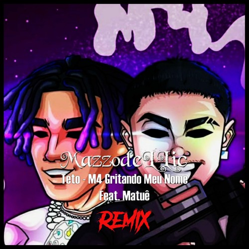 Stream Teto - M4 Gritando Meu Nome Feat. Matue (MazzodeLLic Remix ...