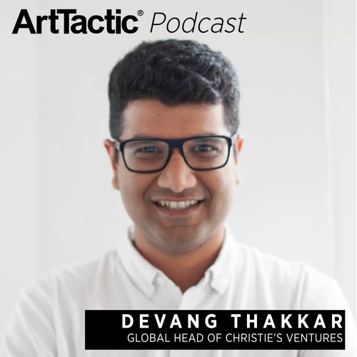 Stream Christie's Ventures' Devang Thakkar on Investing in Art and Tech Companies by ArtTactic ...