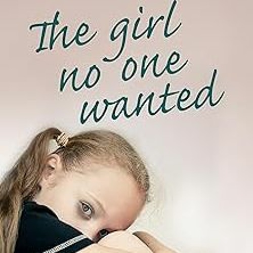 Stream @$ The Girl No One Wanted: The heartbreaking true story of a child with no home to call ...