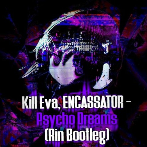 Stream Kill Eva, ENCASSATOR - Psycho Dreams (Rin - Hardstyle Bootleg ...