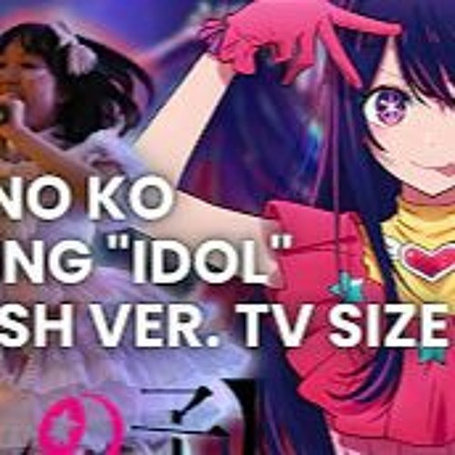 Stream Oshi No Ko 推しの子 OPIdol アイドルENGLISH VERSION COVER 英語で歌ってみた (TV ...