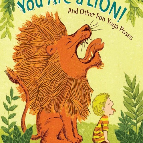 Stream Kindle ️(online ️PDF) You Are a Lion!: And Other Fun Yoga Poses ...