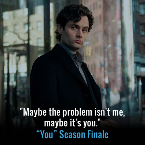 Stream "Maybe the problem isn't me. Maybe it's you." “You” Season ...