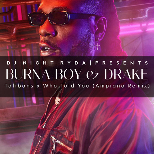 Stream Burna Boy & Drake - Talibans x Who Told You (Ampiano Remix) by ...