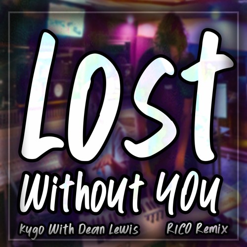 Stream Kygo - Lost Without You (with Dean Lewis) [RICO Remix] by RICO ...