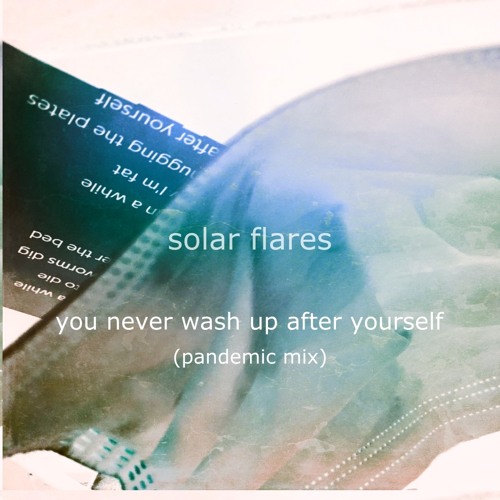 Stream you never wash up after yourself (pandemic mix) by Solar Flares ...