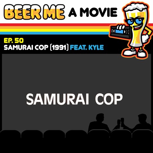 Stream episode EP50: Samurai Cop (1991) feat. Kyle by Beer Me a Movie podcast | Listen online ...