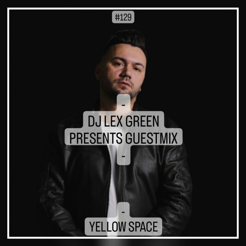Stream DJ LEX GREEN presents GUESTMIX #129 - YELLOW SPACE (TR) by DJ ...