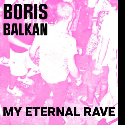 Stream MY ETERNAL RAVE - 1997 to INFINITY by BORIS BALKAN | Listen online for free on SoundCloud