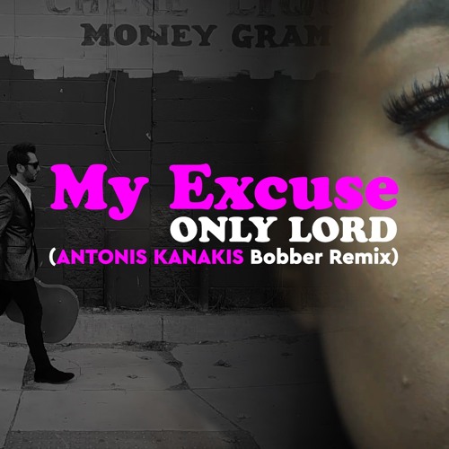 Stream My Excuse - Only Lord (Antonis Kanakis Bobber Remix) by Antonis ...