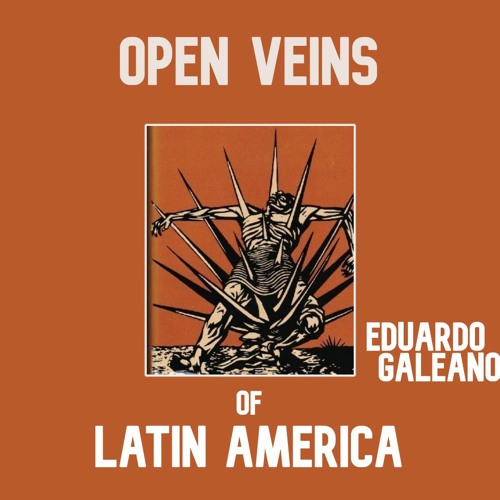 Stream episode 50. Open Veins of Latin America | Eduardo Galeano by ...