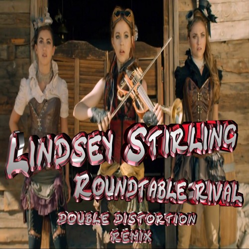 Stream Lindsey Stirling - Roundtable Rival [DOUBLE_DISTORTION_REMIX] by ...