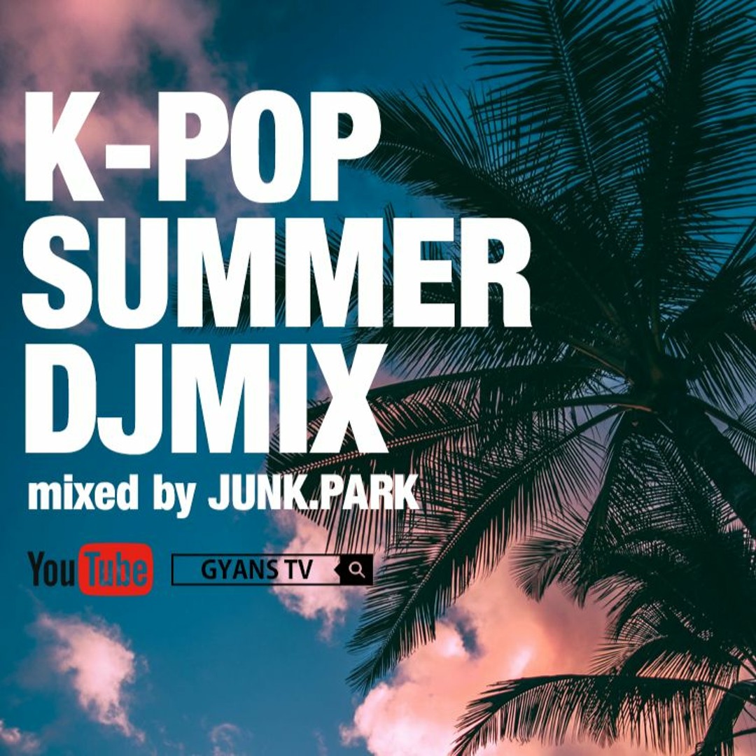 Stream K-POP DJMIX Summer Mix Vol.1 by DJ JUNK PARK (K-POP PARTY NESTAL ...