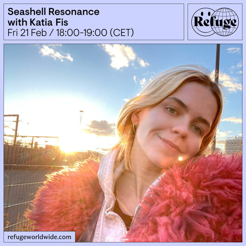 Stream Seashell Resonance - Katia Fis - 21 Feb 2025 by Refuge Worldwide ...