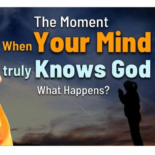 Stream The Moment When Your MIND Truly Knows God - What Happens? by ...