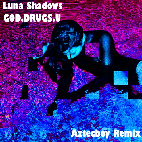 Stream Luna Shadow - GOD.DRUGS.U (Aztecboy Remix) by Aztecboy | Listen ...