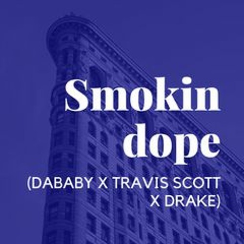 Stream Smokin Dope (Dababy X Drake X Travis Scott) by DizzyBee | Listen ...