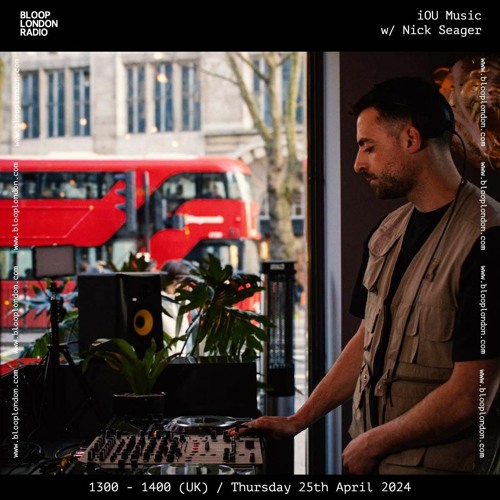 Stream iOU Music w/ Nick Seager - 25.04.24 by Bloop London Radio ...