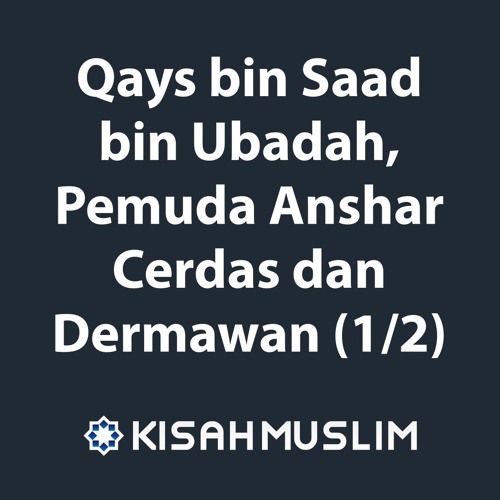 Stream Kisah Muslim: Qays bin Saad bin Ubadah, Pemuda Anshar Yang Cerdas dan Dermawan Part 1 by ...