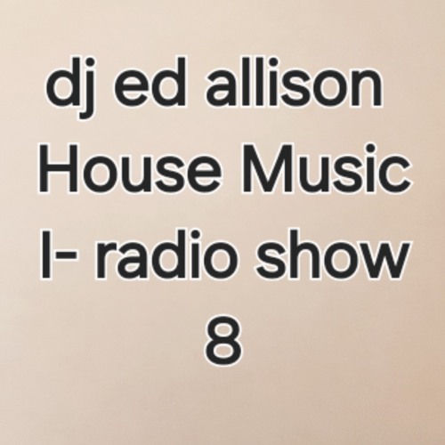 Stream DJ Ed Allison- House Music- Internet radio show 8 by Htbald1/DJ ...