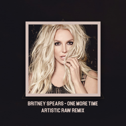 Stream Britney Spears - One More Time (Artistic Raw Remix) by Artistic ...