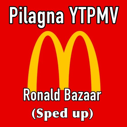 Stream Pilagna YTPMV - Ronald Bazaar (Sped Up) by Pilagna Channel ...