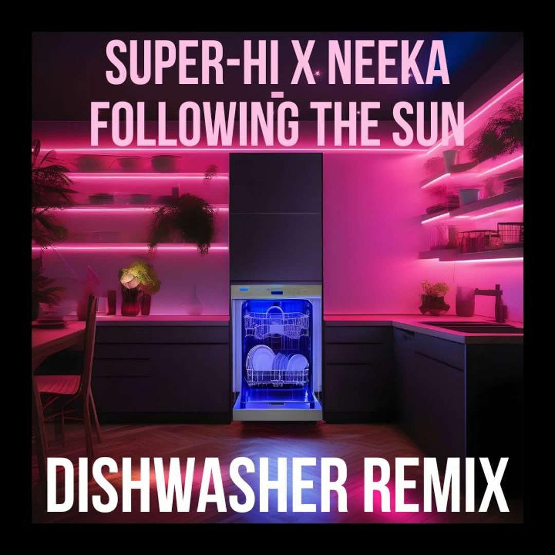 Stream SUPER - Hi X NEEKA - Following The Sun (Dishwasher Remix) by ...