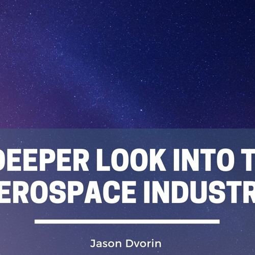 Stream A Deeper Look Into the Aerospace Industry from Jason Dvorin ...