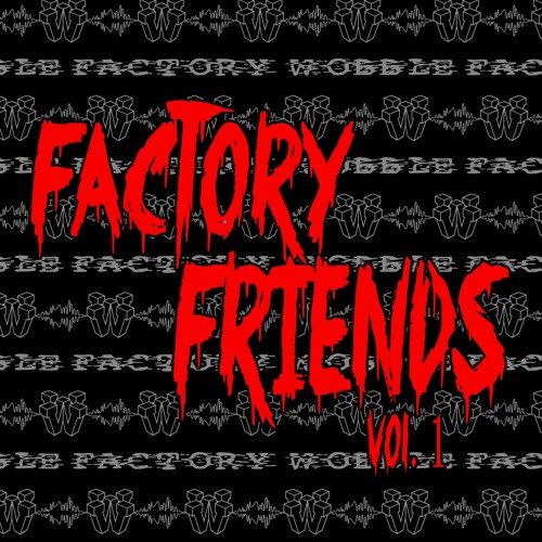 Stream FACTORY FRIENDS VOL. 1 (FT 2TIPZ) by WOBBLE FACTORY | Listen ...