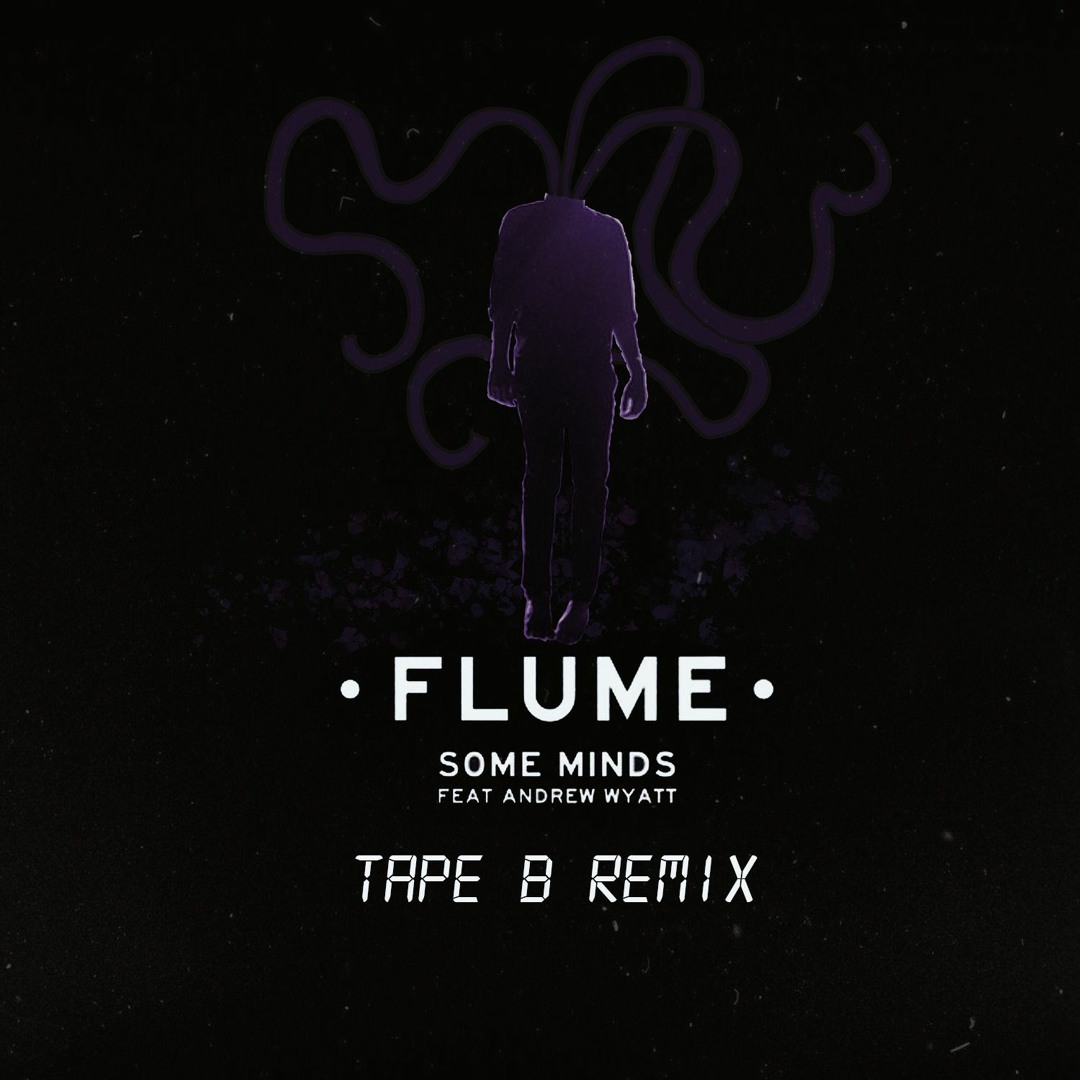 Stream Flume - Some Minds (Feat. Andrew Wyatt) (Tape B Remix) by Tape B ...